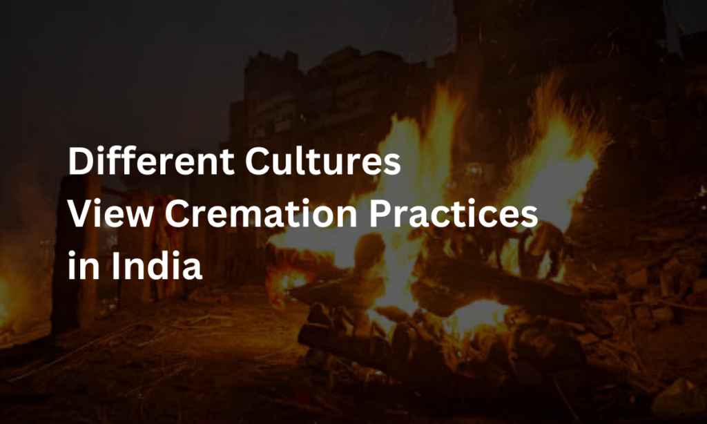 How Different Cultures View Cremation Practices in India?
